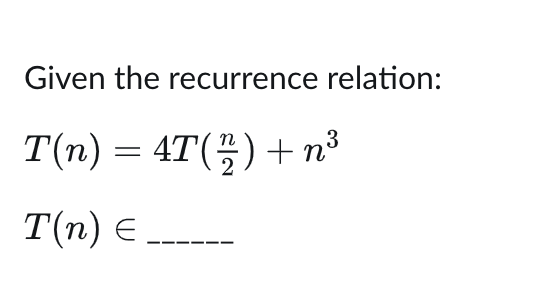 Given the recurrence relation: T(n)=4T(2n)+n3T(n)∈ | Chegg.com