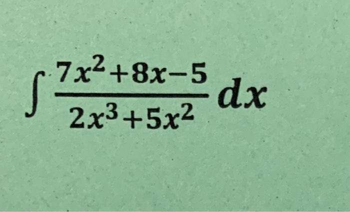 Solved 7x2 +8x-5 2x3+5x2 dx | Chegg.com