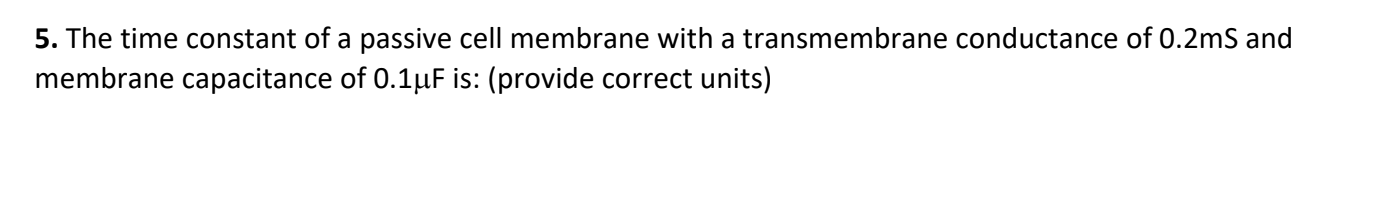 Solved 5. The time constant of a passive cell membrane with | Chegg.com