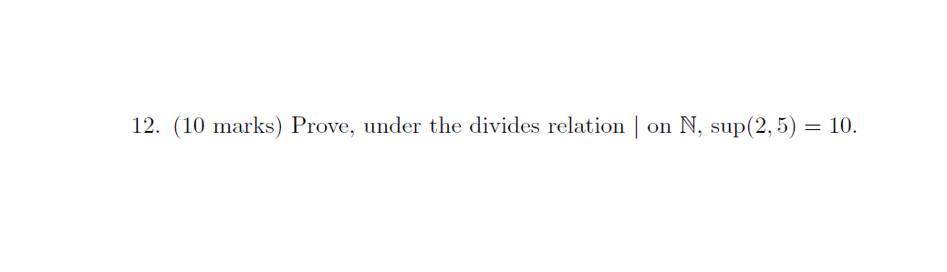 Solved 12. (10 marks) Prove, under the divides relation on | Chegg.com
