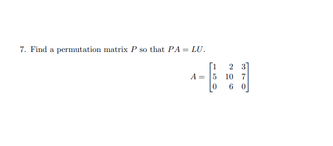 Solved 7. Find a permutation matrix P so that PA= LU. [1 2 3 | Chegg.com