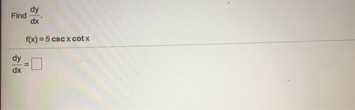 Solved dy dx Find f(x) = 5 csc x cot x dy dx | Chegg.com