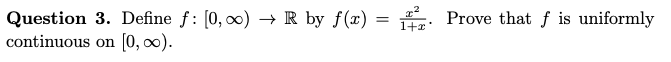 Solved Question 3. ﻿Define f:[0,∞)→R ﻿by f(x)=x21+x. ﻿Prove | Chegg.com