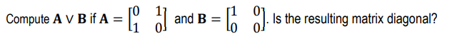 Solved Compute A∨B if A=[0110] and B=[1000]. Is the | Chegg.com