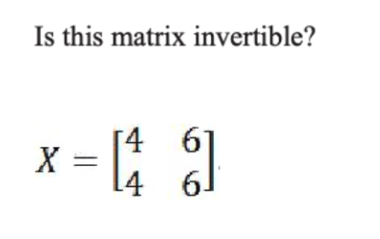Solved Is this matrix invertible? X=[4466] | Chegg.com