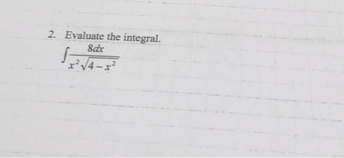 Solved Evaluate the integral. integral 8dx/x^2 squareroot 4 | Chegg.com
