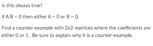 Solved Is this always true? if A B =0 then either A = 0 or B | Chegg.com