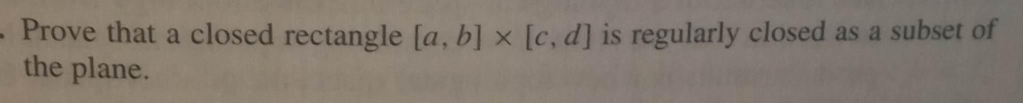 Solved Prove that a closed rectangle [a,b]×[c,d] is | Chegg.com