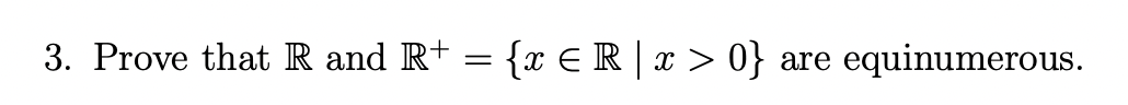 Solved 3. Prove that R and R+={x∈R∣x>0} are equinumerous. | Chegg.com