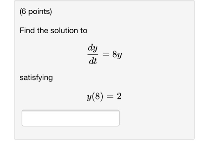 Solved (6 points) Find the solution to dy dt satisfying 8y | Chegg.com Solved (6 points) Find the solution to dy dt satisfying 8y | Chegg.com
