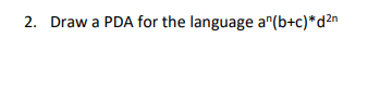 Solved 2. Draw a PDA for the language a"(b+c)*d2n | Chegg.com