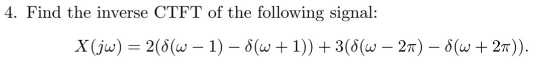 Solved 4. Find the inverse CTFT of the following signal: | Chegg.com