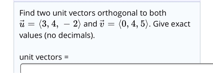 Solved Find two unit vectors orthogonal to both (3, 4,-2) | Chegg.com