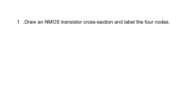 Solved 1 .Draw an NMOS transistor cross-section and label | Chegg.com
