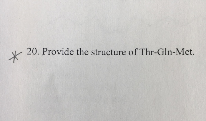 Solved 20. Provide the structure of Thr-Gln-Met. | Chegg.com