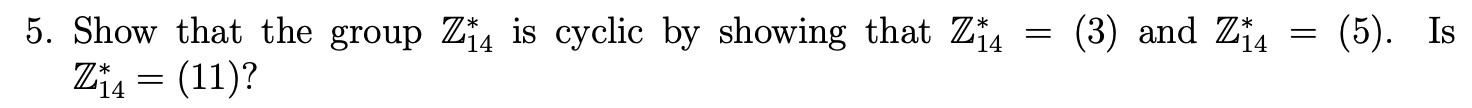 Solved = (3) and Z14 = (5). Is 5. Show that the group Z14 is | Chegg.com