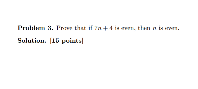 Solved Problem 3. Prove that if 7n +4 is even, then n is | Chegg.com