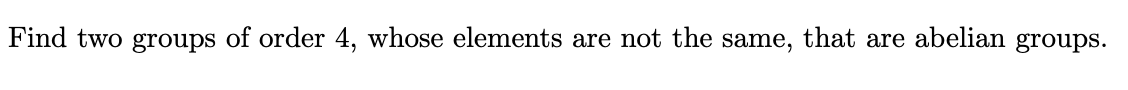 Solved Find two groups of order 4, whose elements are not | Chegg.com