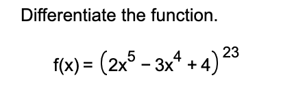 Solved Differentiate the function.f(x)=(2x5-3x4+4)23 | Chegg.com
