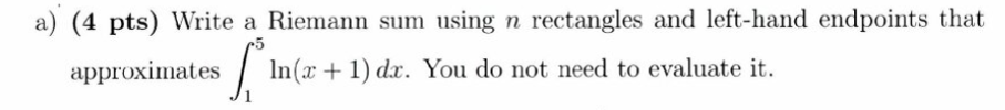 Solved a) (4 pts) Write a Riemann sum using n rectangles and | Chegg.com