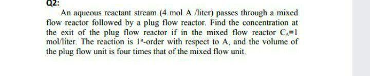 Solved Q2: An aqueous reactant stream (4 mol A /liter) | Chegg.com