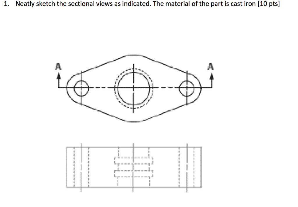 Solved 1. Neatly sketch the sectional views as indicated. | Chegg.com
