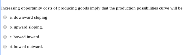 Solved When the production possibilities curve is bowed out, | Chegg.com