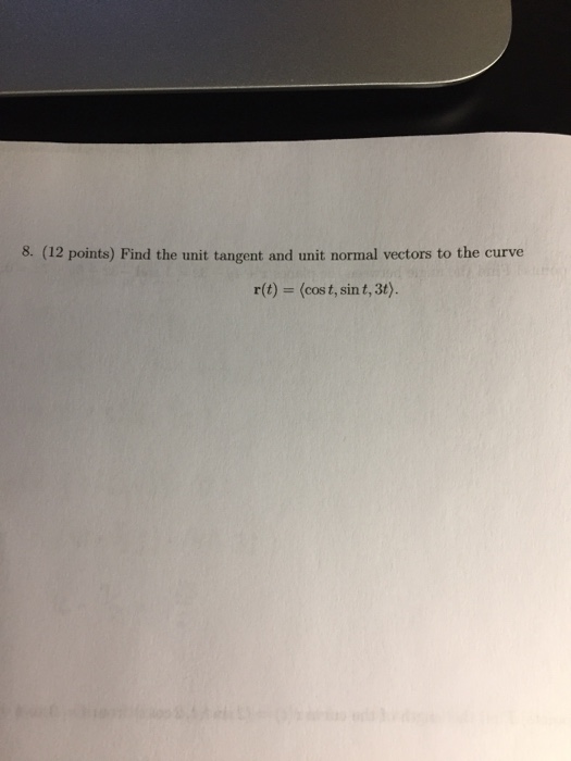 Solved 8. (12 points) Find the unit tangent and unit normal | Chegg.com