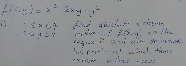 Solved f(x,y)=x2−2xy+y2 D 0⩽x⩽4 find absolute extreme 0≤y≤4 | Chegg.com