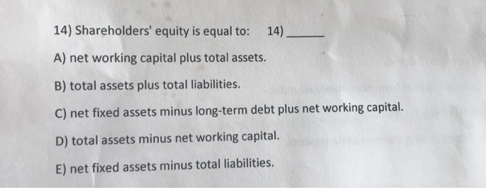 Solved 14) Shareholders' equity is equal to: 14) A) net | Chegg.com