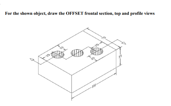 Solved For the shown object, draw the OFFSET frontal | Chegg.com