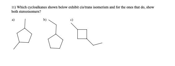Solved 11) Which cycloalkanes shown below exhibit cis/trans | Chegg.com
