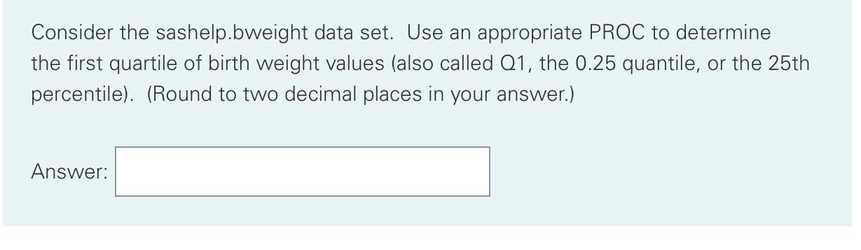 Solved Consider the sashelp.bweight data set. Use an | Chegg.com