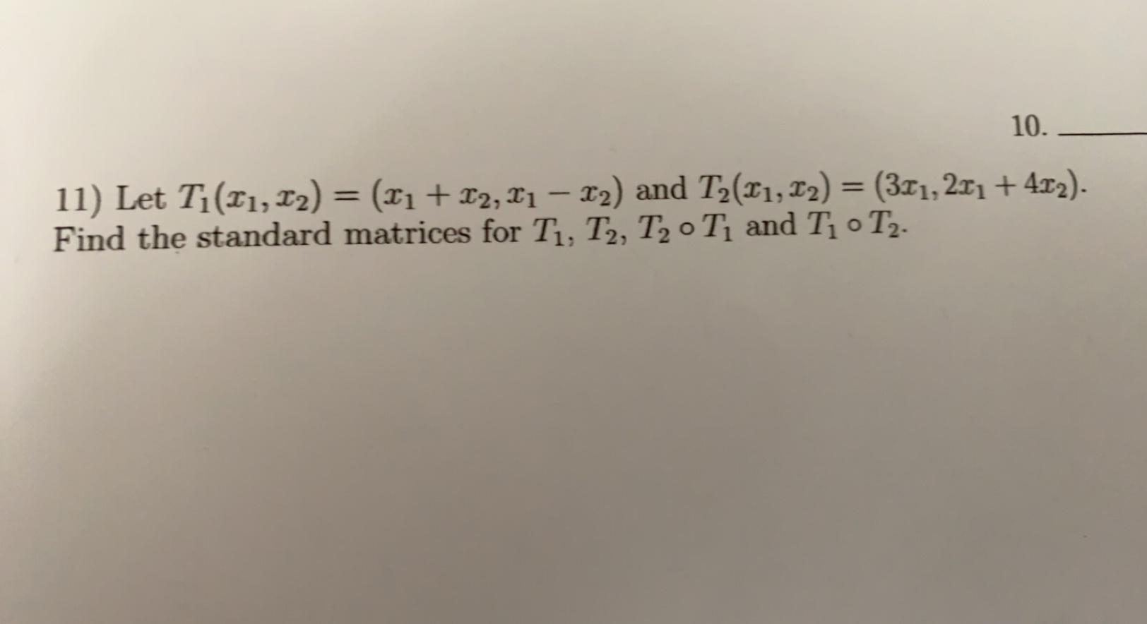 Solved 10. 11) Let Tı(11, 12) = (I1 + 12, 11 – 12) and | Chegg.com