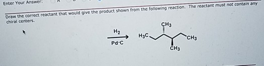 Solved Enter Your Answer: Draw the correct reactant that | Chegg.com