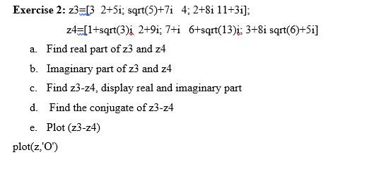 Solved Exercise 2: z3=[3 2+5i; sqrt(5)+7i 4; 2+8i 11+31]; a. | Chegg.com