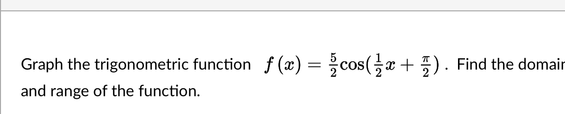 Solved Graph the trigonometric function f(x)=52cos(12x+π2). | Chegg.com