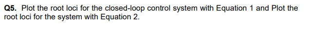 Solved Q5. Plot the root loci for the closed-loop control | Chegg.com