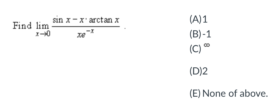Solved Find limx→0xe−xsinx−x⋅arctanx. (A) 1 (B) −1 (C) ∞ | Chegg.com