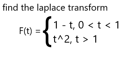 Solved find the laplace transform F(t)={1−t,0 | Chegg.com