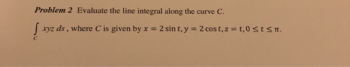 Solved Problem 2 Evaluate the line integral along the curve | Chegg.com