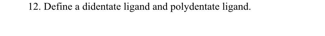 Solved 12. Define a didentate ligand and polydentate ligand. | Chegg.com