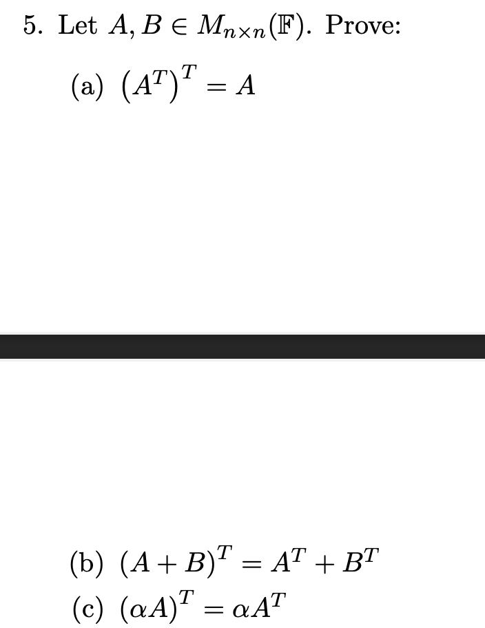Solved 5. Let A, B E Mnxn (F). Prove: (a) (AT)? = A = = (b) | Chegg.com
