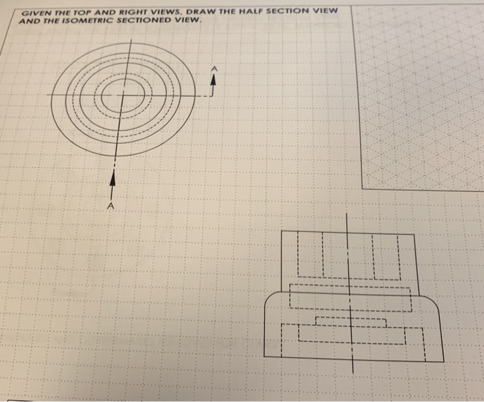 Solved GIVEN THE TOP AND RIGHT VIEWS, DRAW THE HALF SECTION | Chegg.com