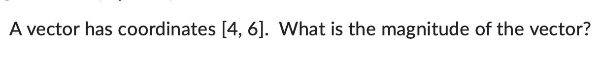 Solved A vector has coordinates [4,6]. What is the magnitude | Chegg.com