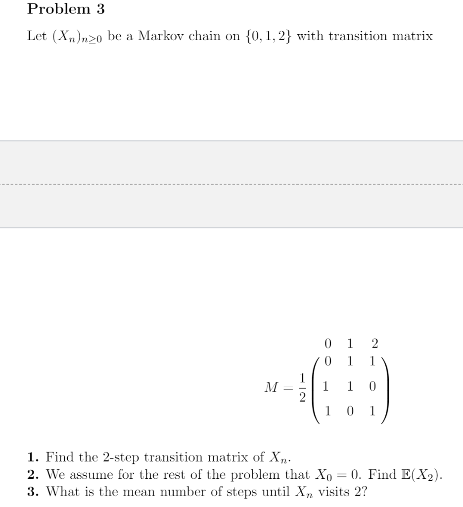 Solved Problem 3 Let (Xn)n>o be a Markov chain on {0, 1, 2} | Chegg.com