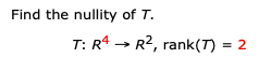 Solved Find the nullity of T. T: R4 → R2, rank(T) = 2 | Chegg.com