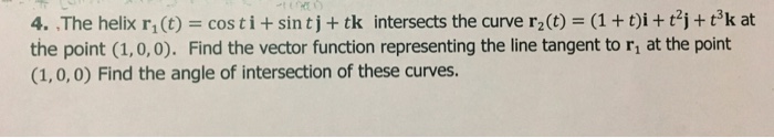 Solved The helix r_1 (t) = cos t i + sin t j + tk intersects | Chegg.com