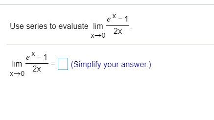 Solved Use series to evaluate lim ex - 1 2x X-0 ex-1 lim 2x | Chegg.com