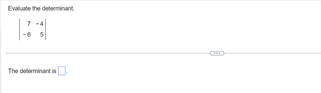 Solved Evaluate the determinant.|[7,-4],[-6,5]|The | Chegg.com